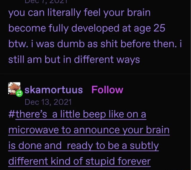 LAG you can literally feel your brain become fully developed at age 25 ...