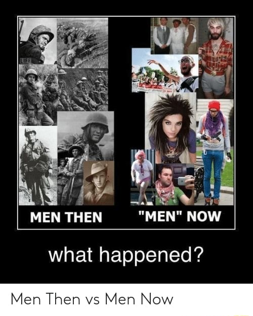 MEN THEN "MEN" NOW what happened? Men Then vs Men Now - iFunny