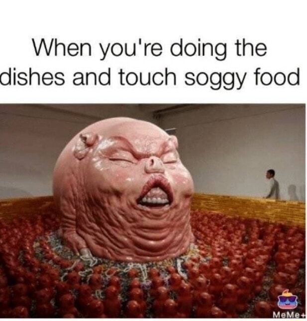 When you're doing the dishes and touch soggy food - iFunny