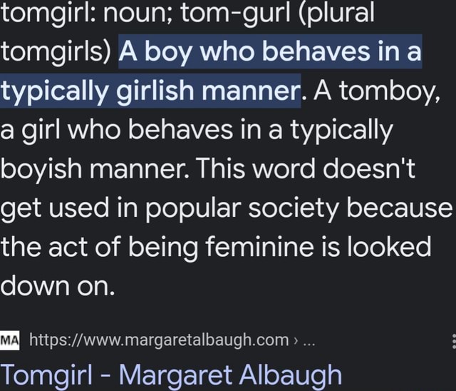 Tomgirl: noun; tom-gurl (plural tomgirls) A boy who behaves in a ...