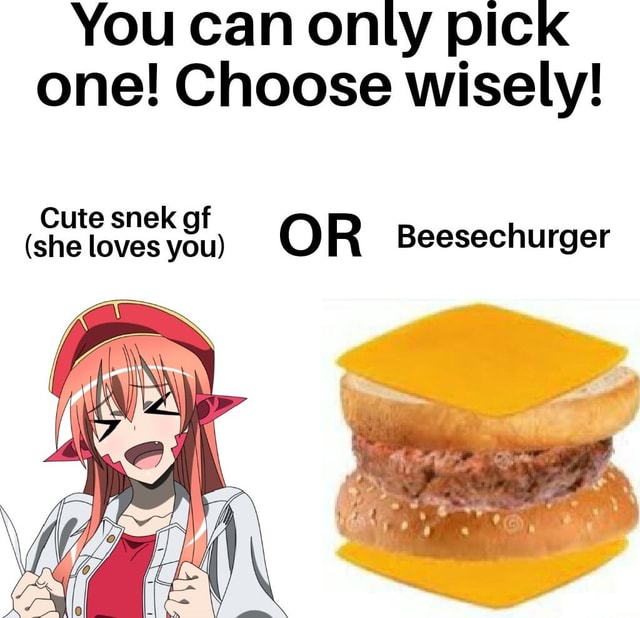 You can only pick one! Choose wisely! Cute snek of (she loves you) OR Beesechurger - iFunny