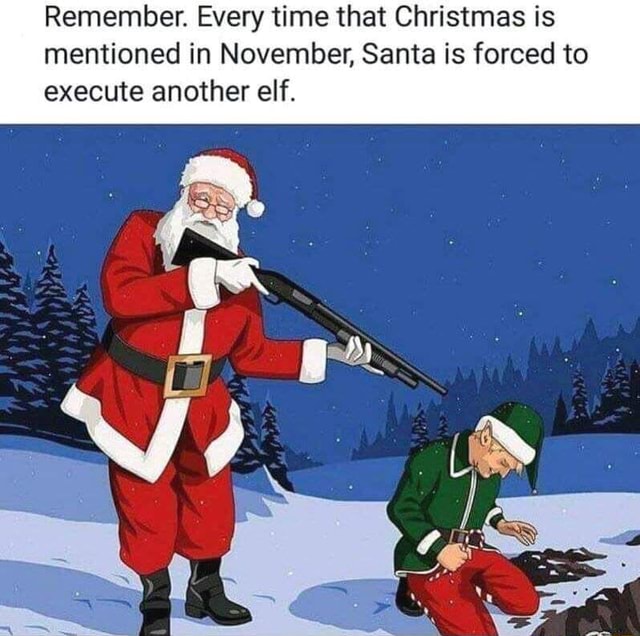 Remember. Every time that Christmas is mentioned in November, Santa is ...