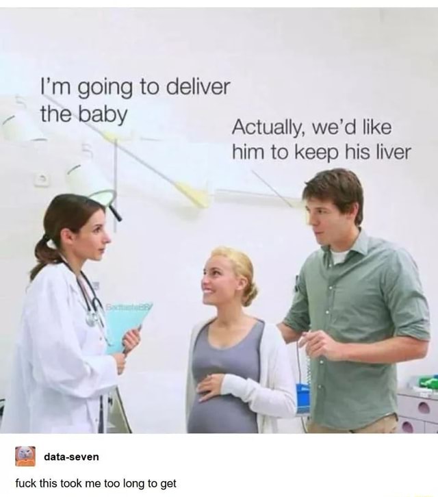 I'm going to deliver 'the baby him to keep his liver - iFunny
