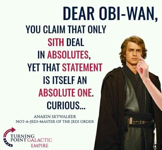 DEAR OBI-WAN, YOU CLAIM THAT ONLY SITH DEAL IN ABSOLUTES, YET THAT ...