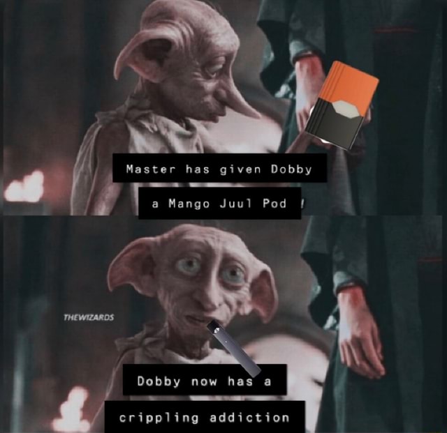F Master has given Dobby ! - a Mango Juul Pod Dobby now has a crippling ...