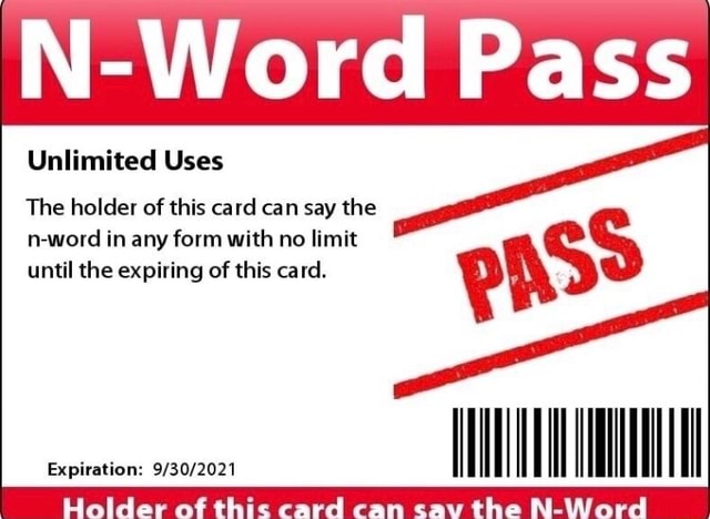 N-Word Pass Unlimited Uses The holdel of this ca rd ca n say the n-word ...