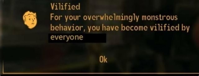 Vilified For your overwhelmingly monstrous behavior, you have become ...