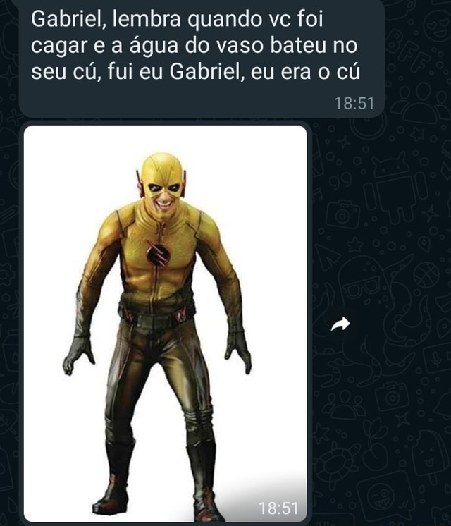 Gabriel, lembra quando vc foi cagar e a água do vaso bateu no seu cú ... Gabriel, lembra quando vc foi cagar e a água do vaso bateu no seu cú ...