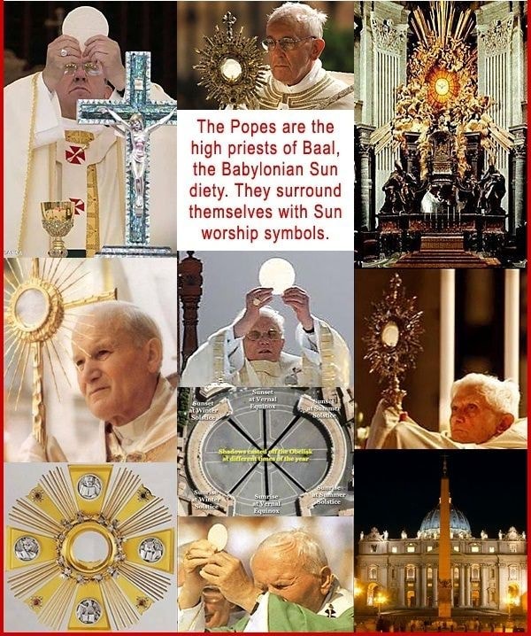 The Popes are the high priests of Baal, the Babylonian Sun diety. They ...