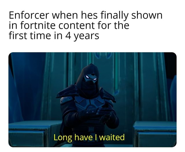 Enforcer when hes finally shown in fortnite content for the first time ...