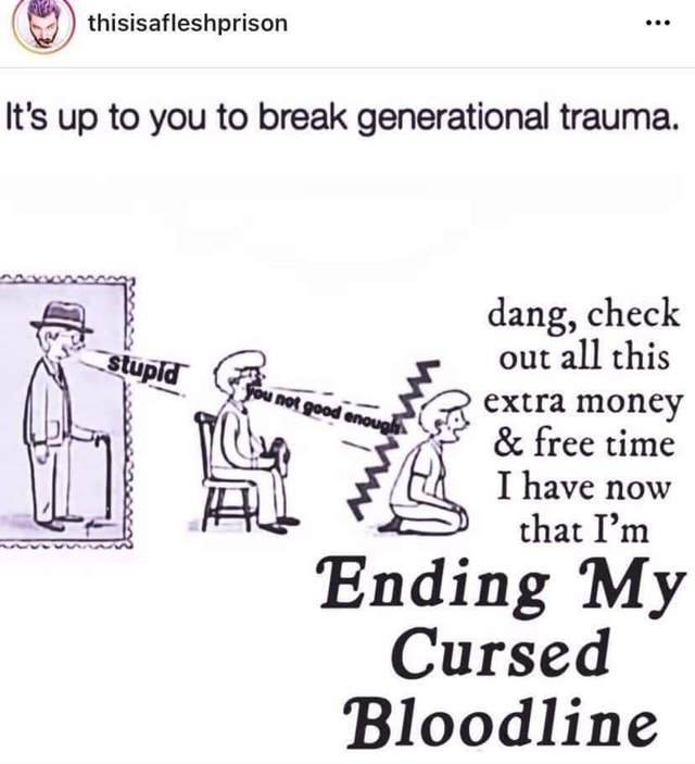 (WY) thisisafleshprison It's up to you to break generational trauma ...