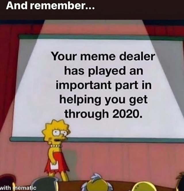 And remember... Your meme dealer has played an important part in I ...