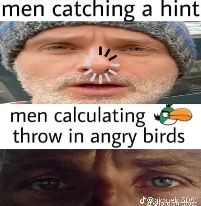 Men catcning int SSS men calculating throw in angry birds - iFunny