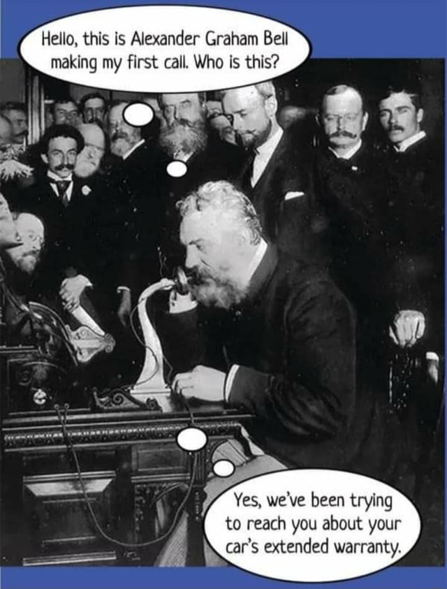 Hello, this is Alexander Graham Bell making my first call. Who is this ...