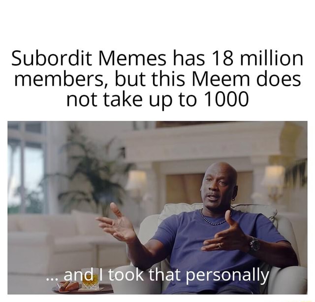 Subordit Memes has 18 million members, but this Meem does not take up ...