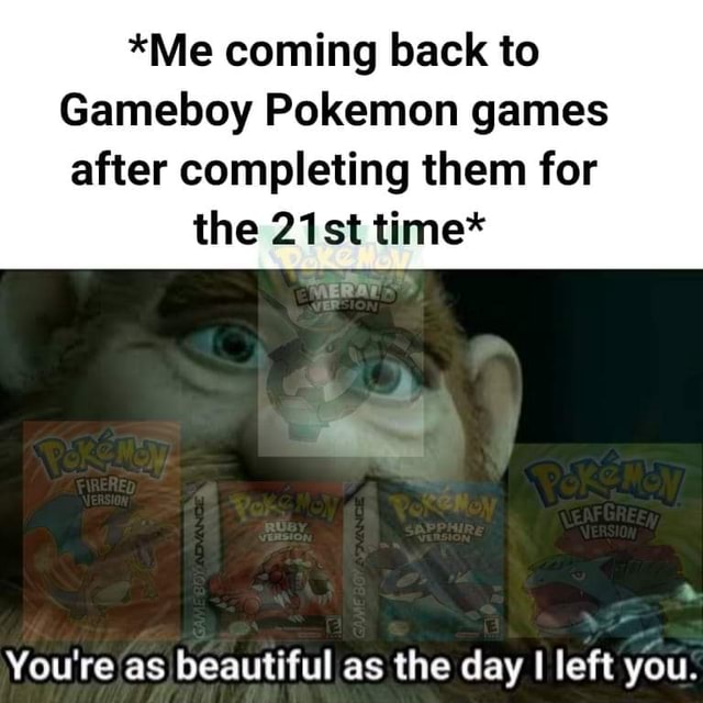 *Me coming back to Gameboy Pokemon games after completing them for the ...