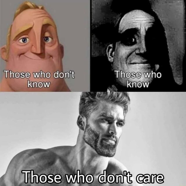 Phose who dant ase Who know Those who don' care - iFunny