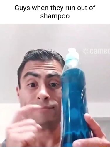 Guys when they run out of shampoo - iFunny