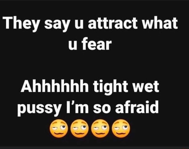 They Say U Attract What Ahhhhhh Tight Wet Pussy Im So Afraid Ifunny