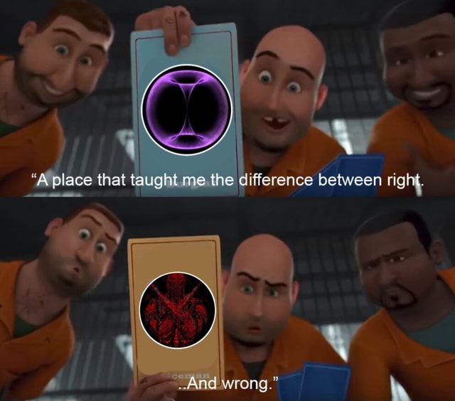 "A place that taught me the difference between right And wrong." - iFunny