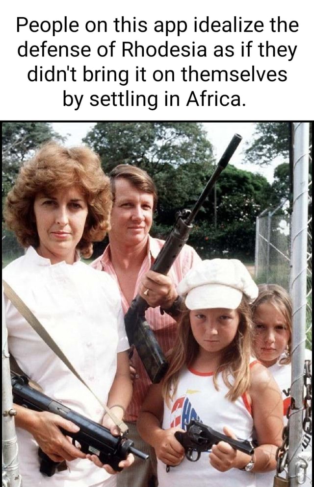 People on this app idealize the defense of Rhodesia as if they didn't ...