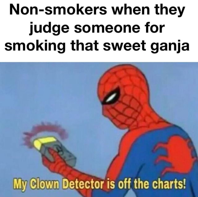 Non-smokers when they judge someone for smoking that sweet ganja My ...