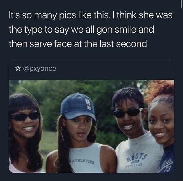 It's so many pics like this. I think she was the type to say we all gon ...
