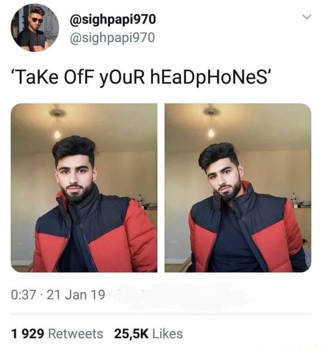 'TaKe OfF yOuR hEaDpHoNes' 21 Jan 19 - iFunny