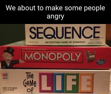 We about to make some people angry SEQUENCE: .MONOPOLY) - iFunny