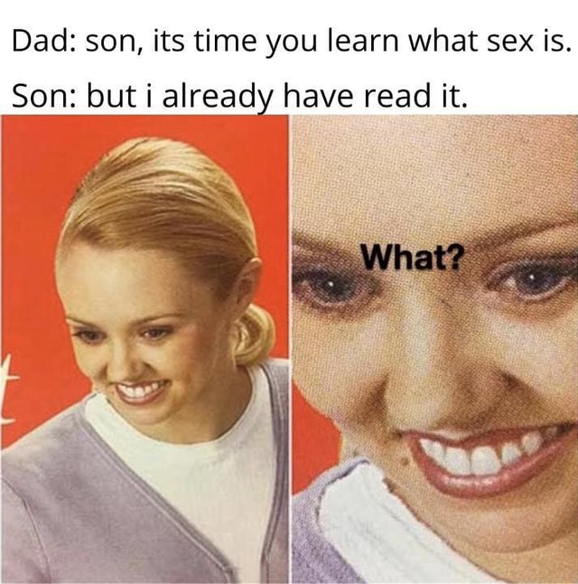 Dad Son Its Time You Learn What Sex Is Son But I Already Have Read It Ifunny