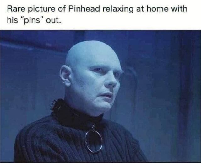 Rare picture of Pinhead relaxing at home with his "pins" out. - America ...