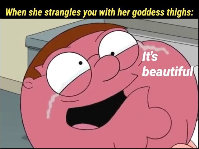 When she strangles you with her goddess thighs: beautiful - iFunny