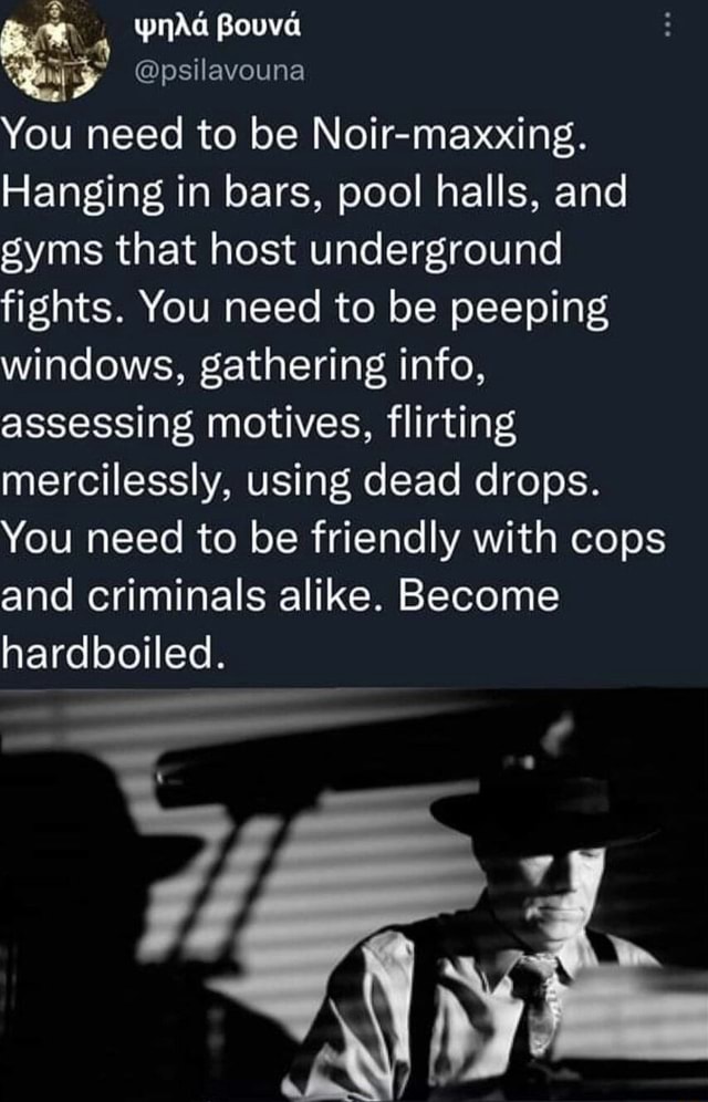 @psilavouna You need to be Noir-maxxing. Hanging in bars, poo! halls ...