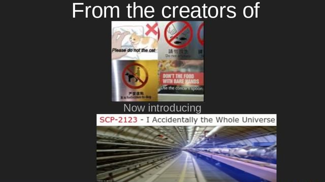 From the creators of F wf SCP-2123 - I Accidentally the Whole UniverseI - )