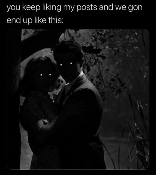 You keep liking my posts and we gon end up like this: - )