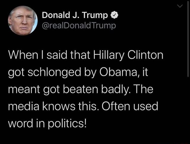 When I said that Hillary Clinton got schlonged by Obama, it meant got ...