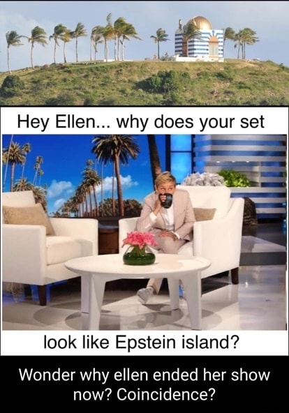 Your set look like Epstein island? Wonder why ellen ended her show now ...