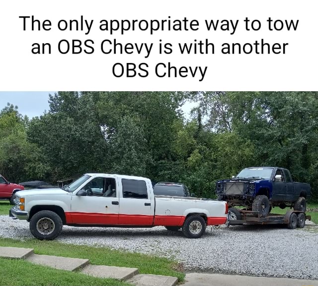 The only appropriate way to tow an OBS Chevy is with another OBS Chevy ...