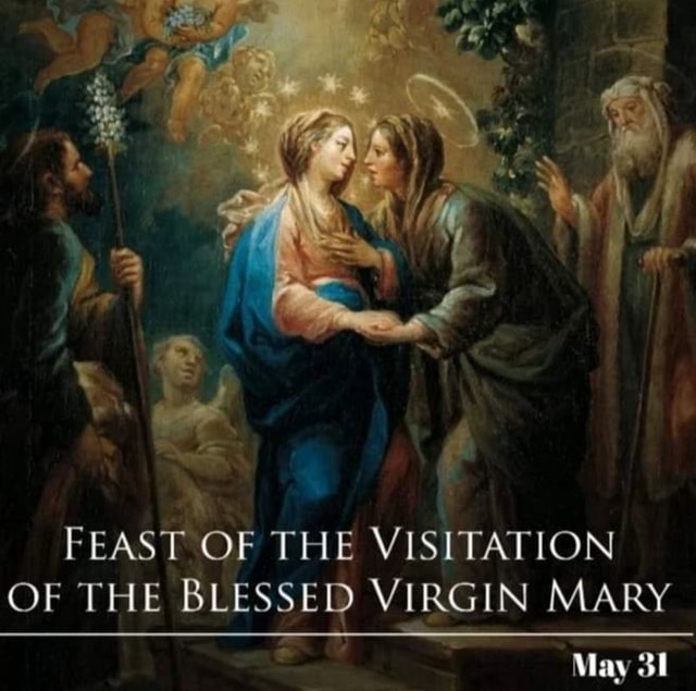 FEAST OF THE VISITATION OF THE BLESSED VIRGIN MARY May - iFunny