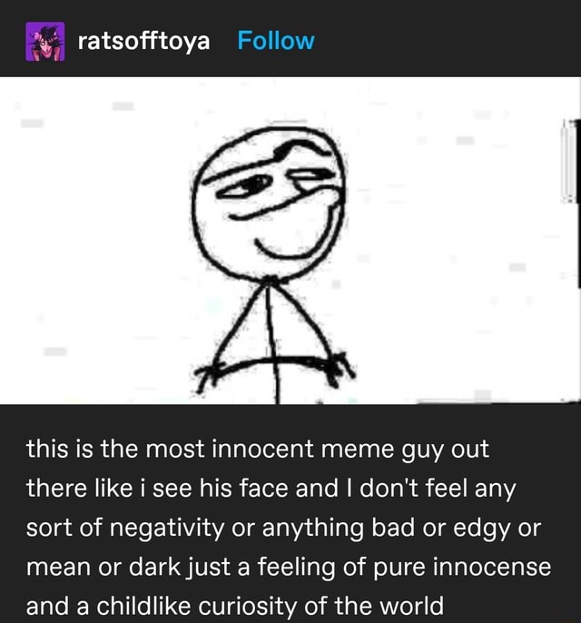 Ratsofitoya Follow LAN this is the most innocent meme guy out there ...