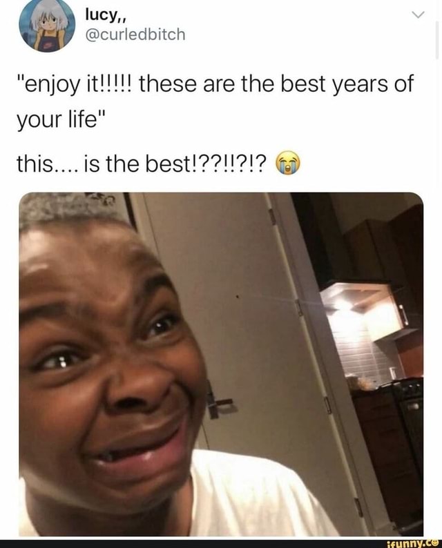 Lucy,, @curledbitch "enjoy mllll! these are the best years of your life ...