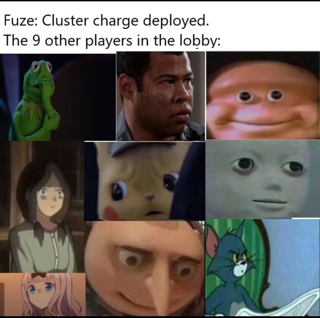 Fuze: Cluster charge deployed. The 9 other players in the lobby: - iFunny