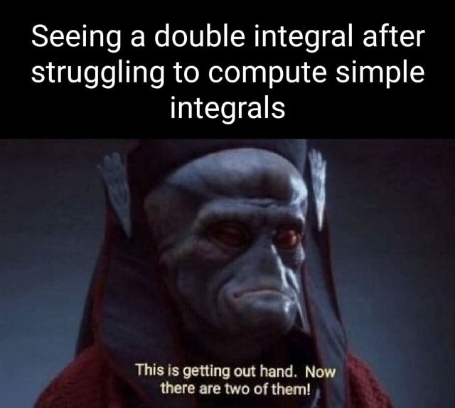 Seeing A Double Integral After Struggling To Compute Simple Integrals Al This Is Getting Out 