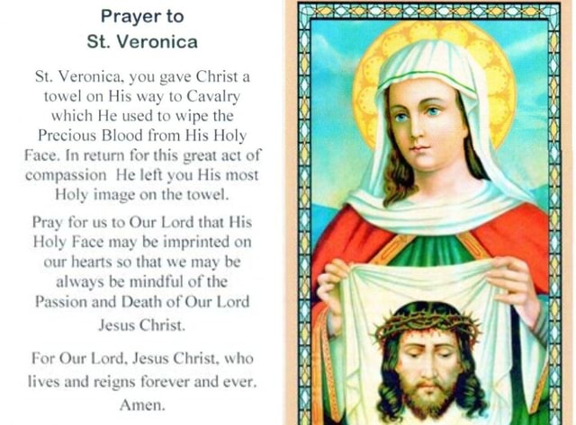 Prayer to St. Veronica St. Veronica, you gave Christ a towel on His way ...