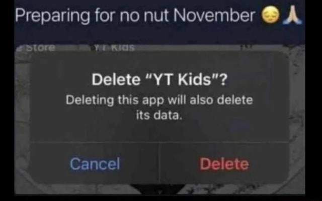 Preparing for no nut November @ A " >lore Delete "YT Kids"? Deleting ...