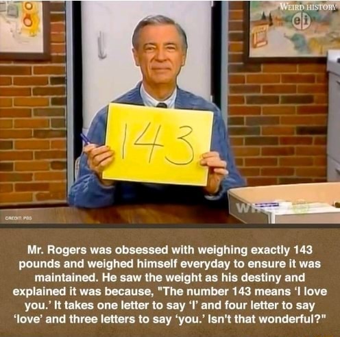 Mr. Rogers was obsessed with weighing exactly 143 pounds and weighed ...