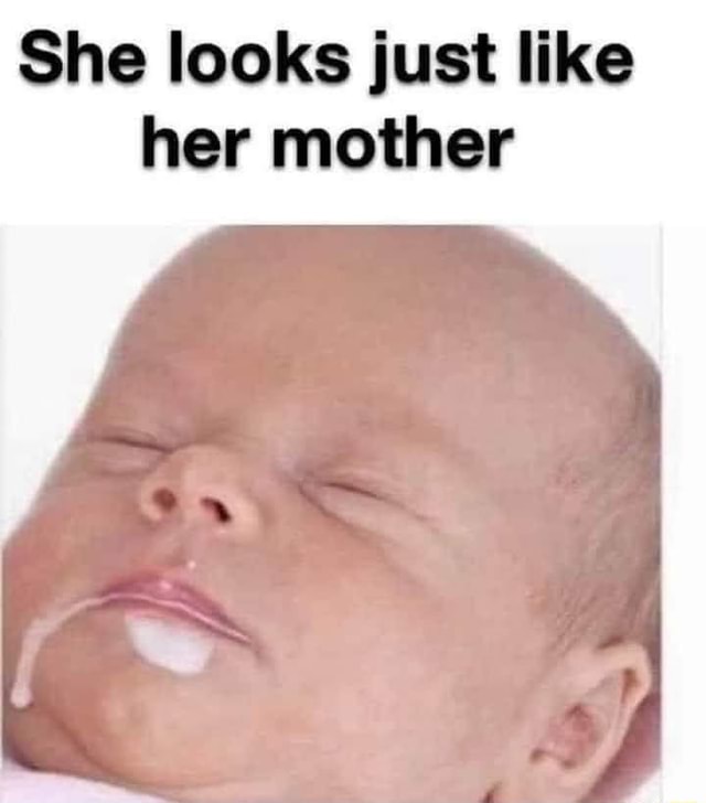 She Looks Just Like Her Mother Ifunny