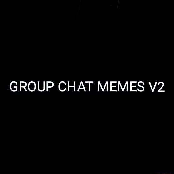 GROUP CHAT MEMES V2 - iFunny