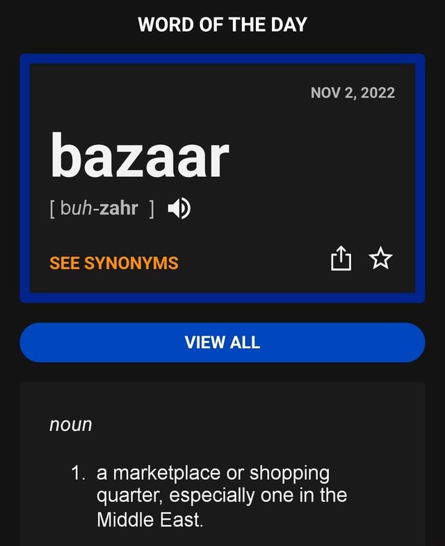 WORD OF THE DAY NOV 2, 2022 bazaar [buh-zahr ] SEE SYNONYMS VIEW ALL noun 1. a marketplace or ...