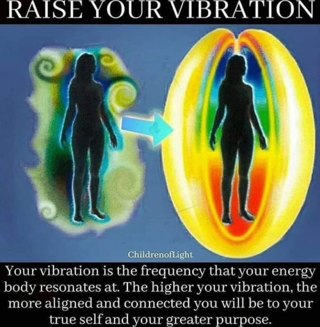 RAISE YOUR VIBRATION ChildrenofLight Your vibration is the frequency ...